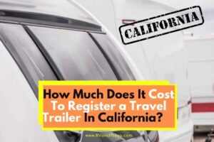 How Much Does It Cost To Register a Travel Trailer In California?