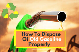 How To Dispose Of Old Gasoline Properly (Household Hazardous Waste)