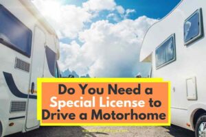 Do You Need a Special License to Drive a Motorhome? (Requirements)