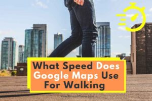 What Speed Does Google Maps Use For Walking (Google Maps Pace)